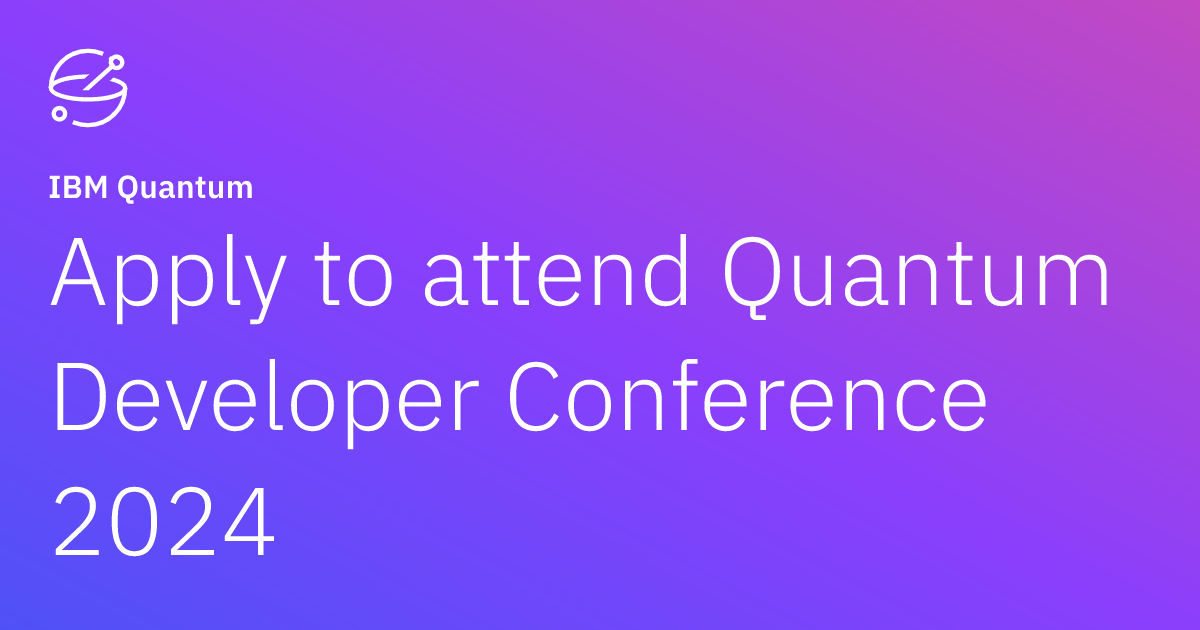 Apply to attend Quantum Developer Conference 2024 | IBM Quantum ...