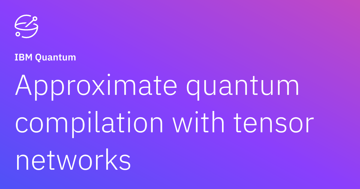 Approximate quantum compilation with tensor networks | IBM Quantum Documentation