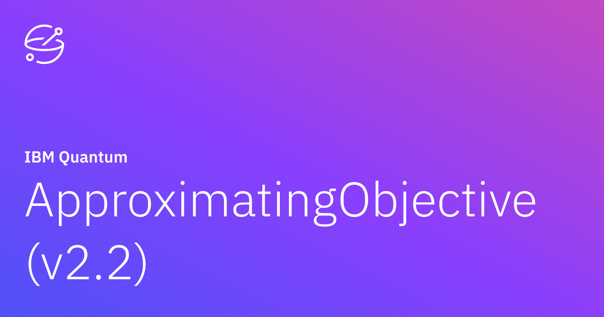 ApproximatingObjective (v2.2) | IBM Quantum Documentation