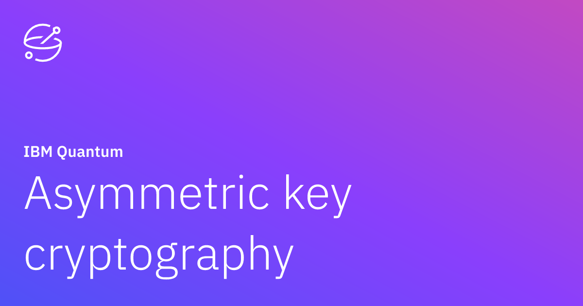 Asymmetric key cryptography | IBM Quantum Learning