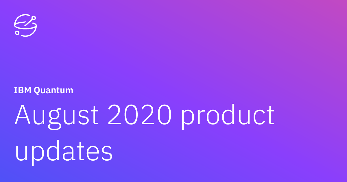 August 2020 product updates | IBM Quantum Documentation