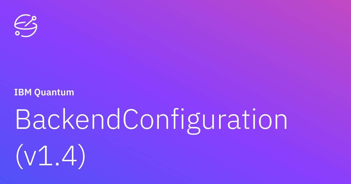 BackendConfiguration (v1.4) | IBM Quantum Documentation