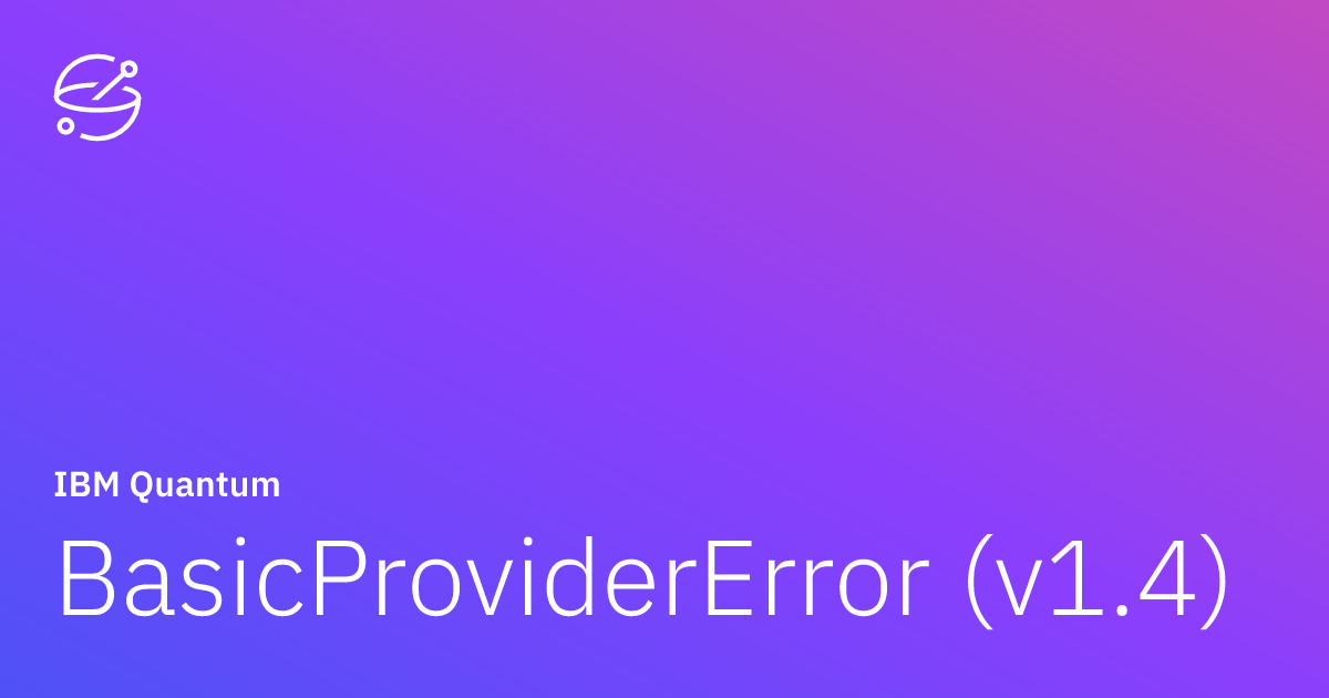 BasicProviderError (v1.4) | IBM Quantum Documentation