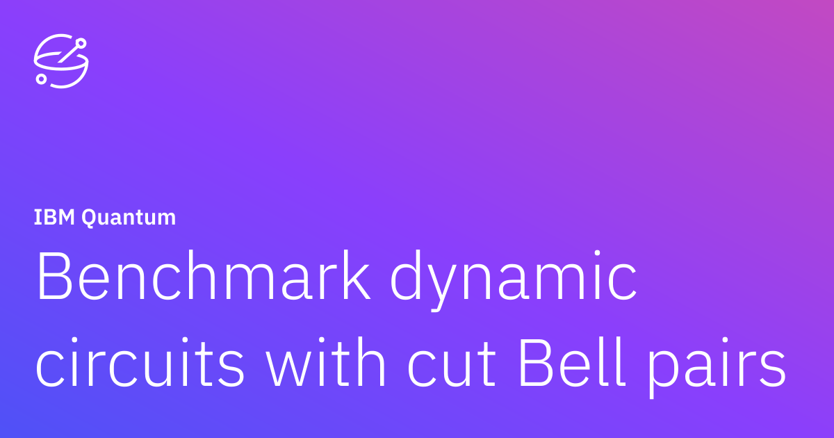 Benchmark dynamic circuits with cut Bell pairs | IBM Quantum Documentation