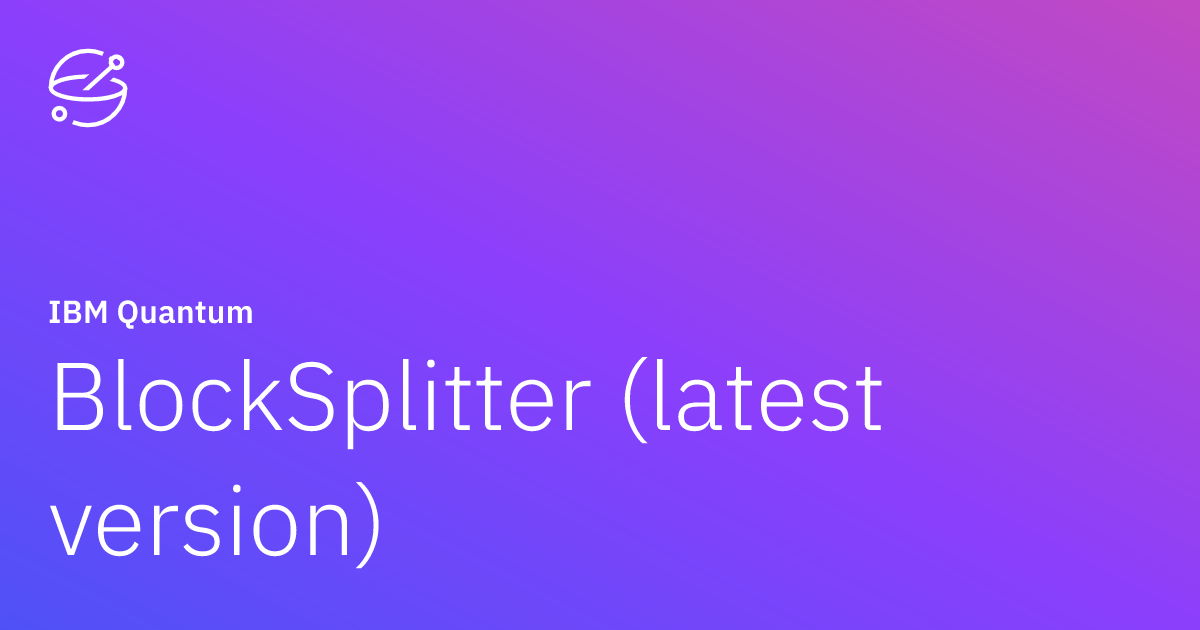 BlockSplitter (latest version) | IBM Quantum Documentation