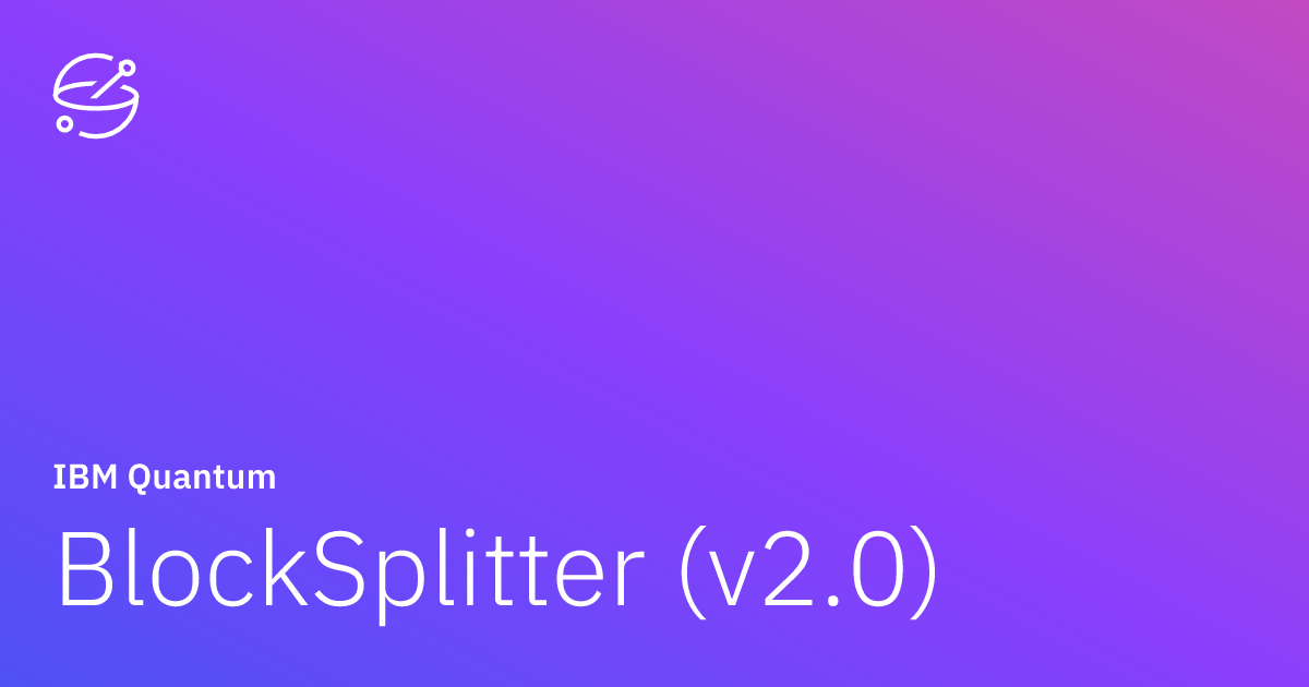 BlockSplitter (v2.0) | IBM Quantum Documentation