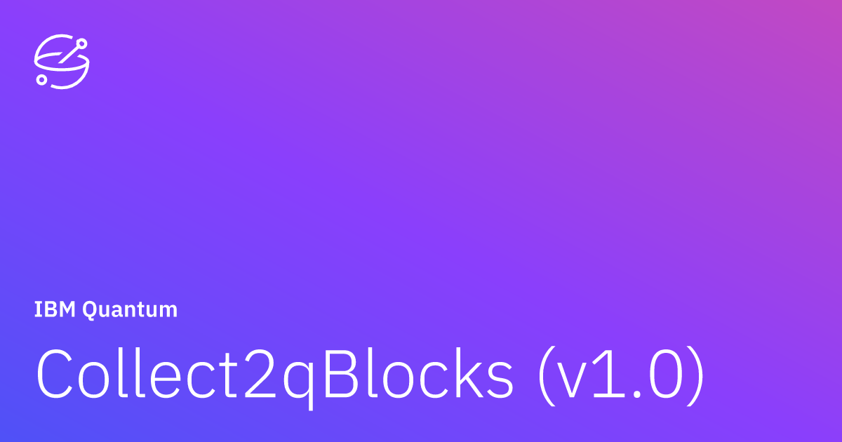 Collect2qBlocks (v1.0) | IBM Quantum Documentation