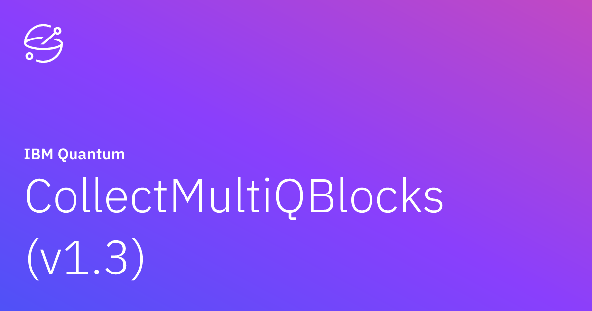 CollectMultiQBlocks (v1.3) | IBM Quantum Documentation
