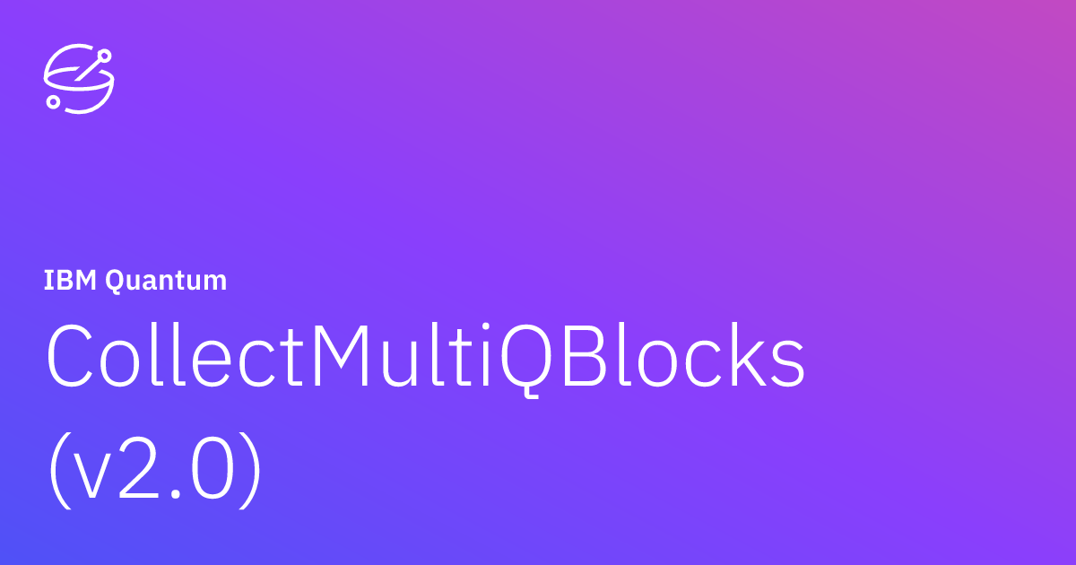 CollectMultiQBlocks (v2.0) | IBM Quantum Documentation
