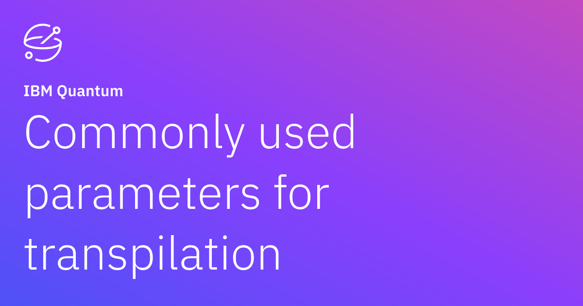 Commonly used parameters for transpilation | IBM Quantum Documentation