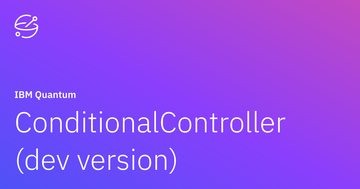 ConditionalController (dev version) | IBM Quantum Documentation