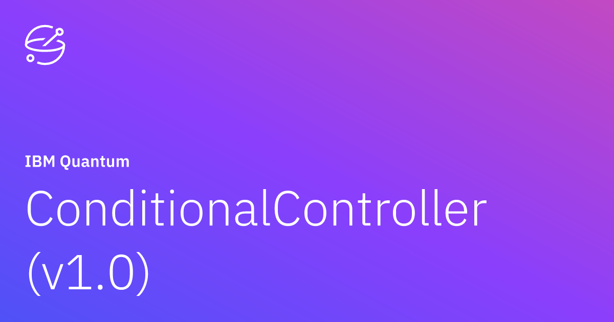 ConditionalController (v1.0) | IBM Quantum Documentation