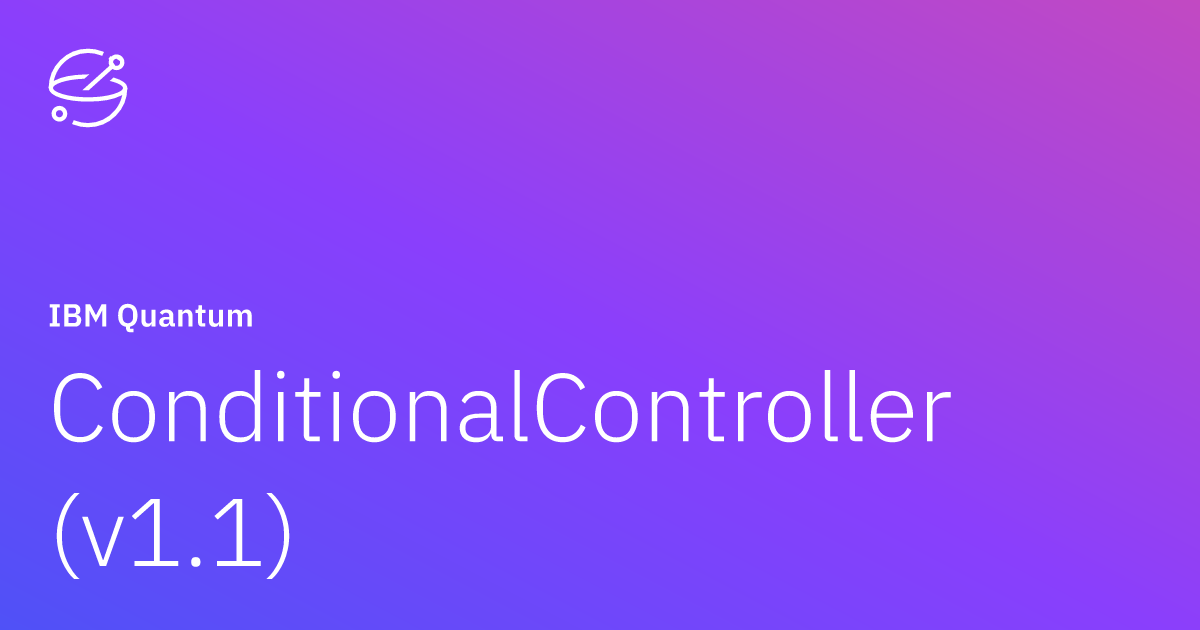 ConditionalController (v1.1) | IBM Quantum Documentation