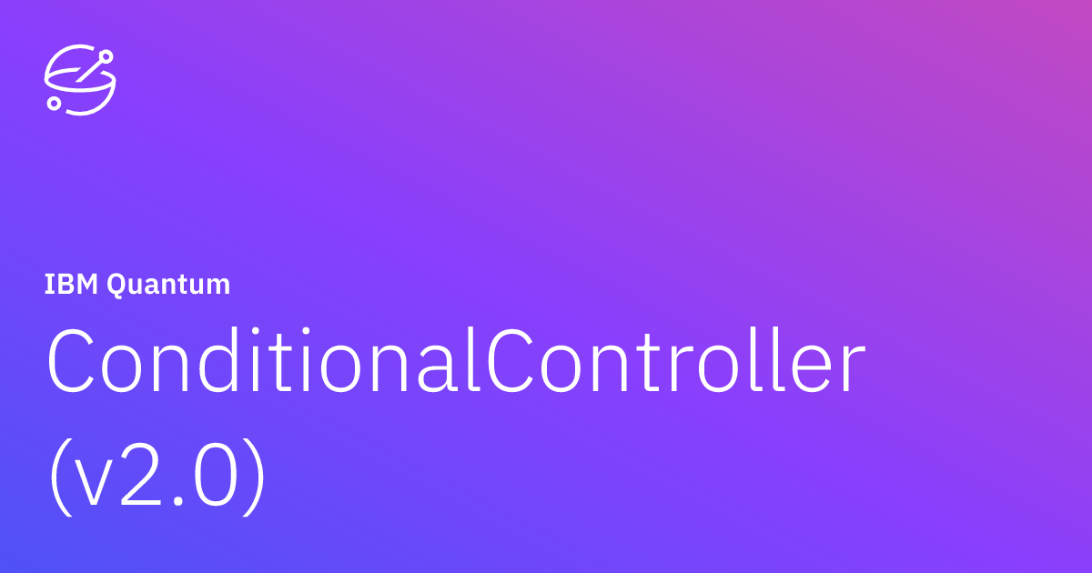ConditionalController (v2.0) | IBM Quantum Documentation