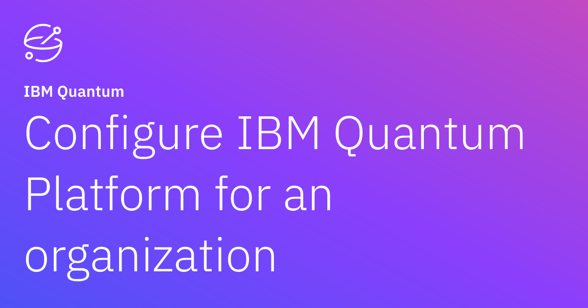 Configure IBM Quantum Platform for an organization | IBM Quantum ...