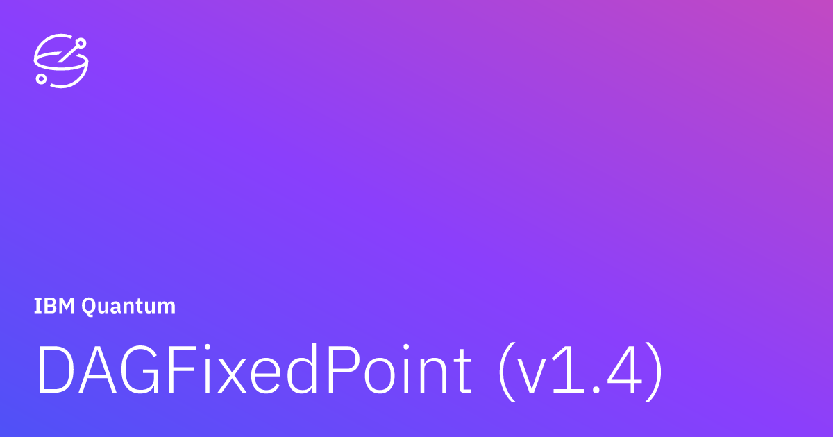 DAGFixedPoint (v1.4) | IBM Quantum Documentation