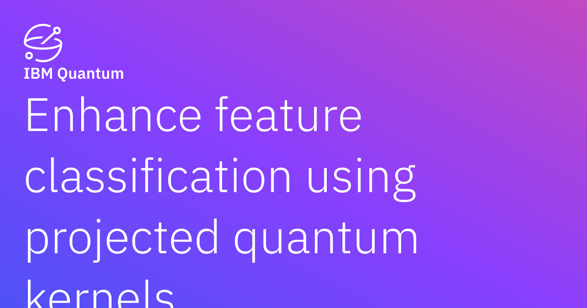 Enhance feature classification using projected quantum kernels | IBM ...