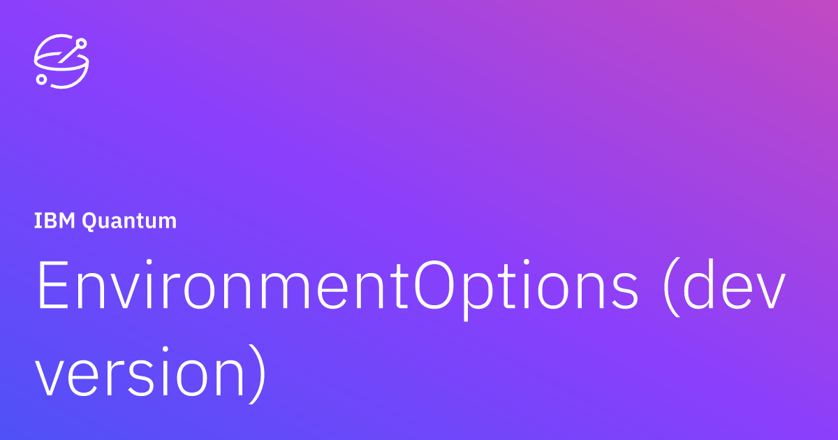 EnvironmentOptions (dev version) | IBM Quantum Documentation