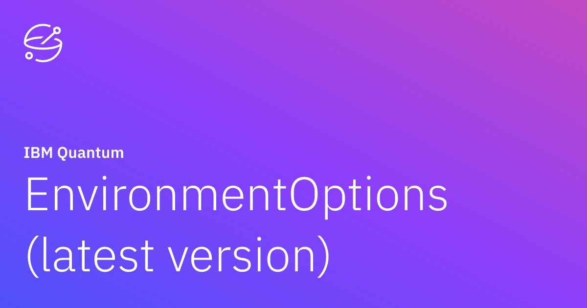 EnvironmentOptions (latest version) | IBM Quantum Documentation