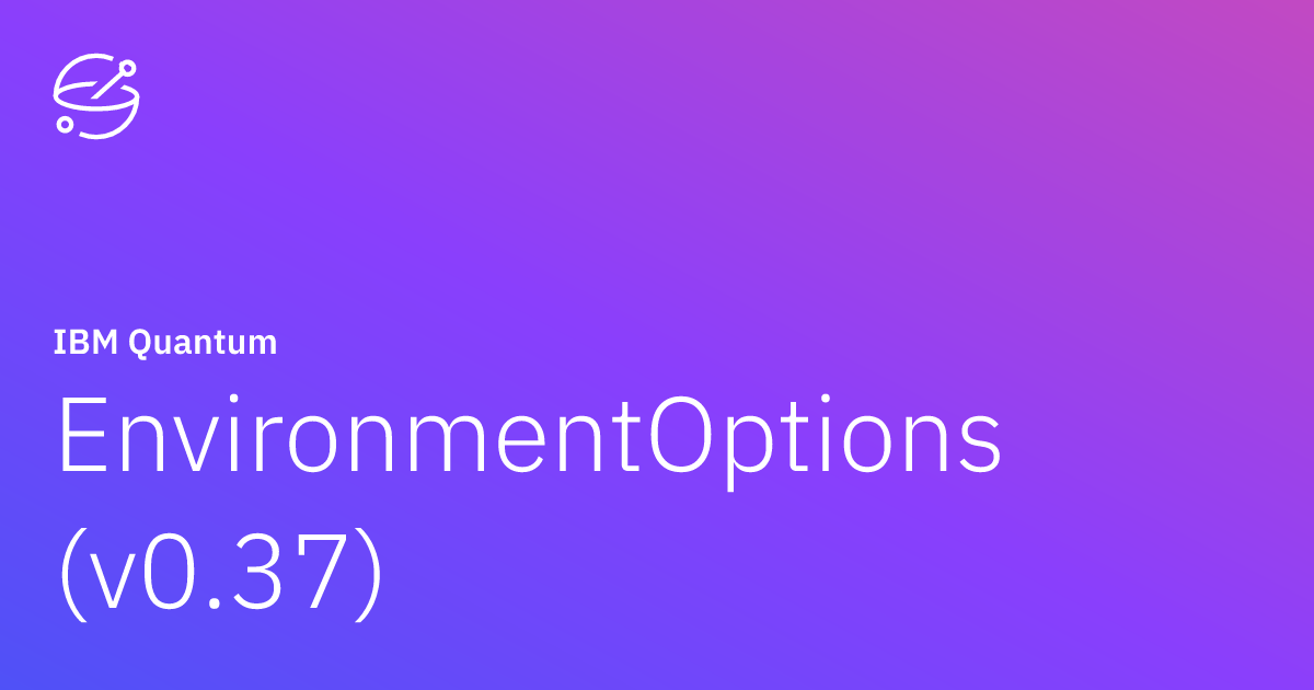 EnvironmentOptions (v0.37) | IBM Quantum Documentation