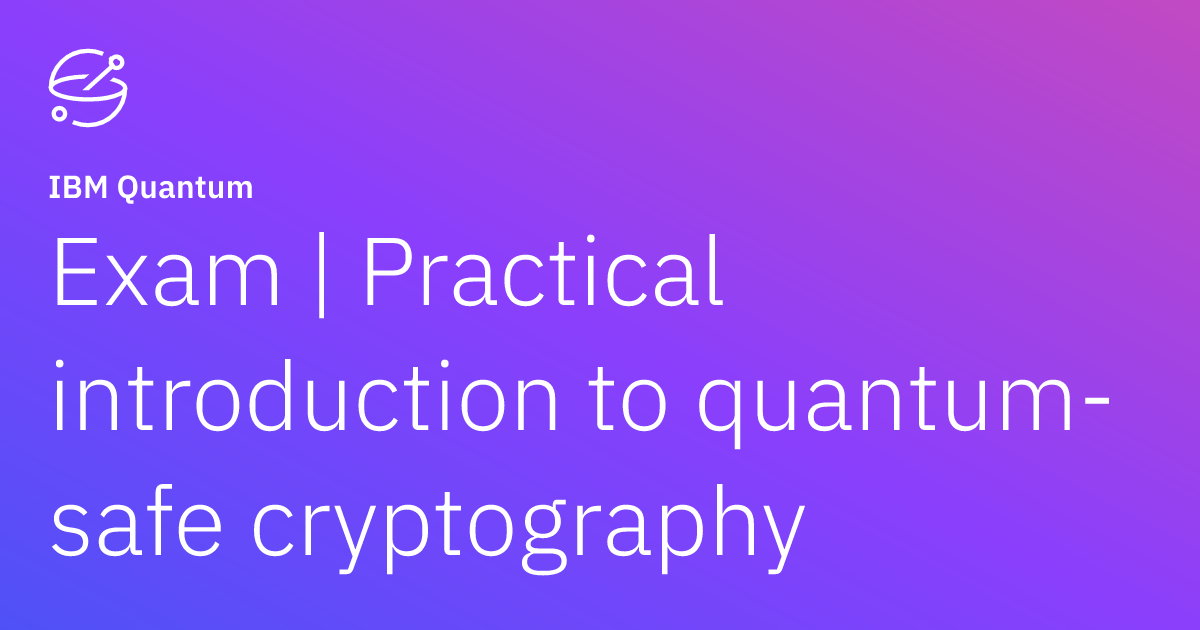 Exam | Practical introduction to quantum-safe cryptography | IBM ...
