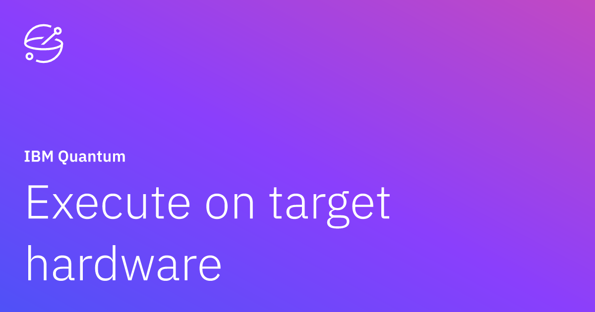Execute on target hardware | IBM Quantum Documentation