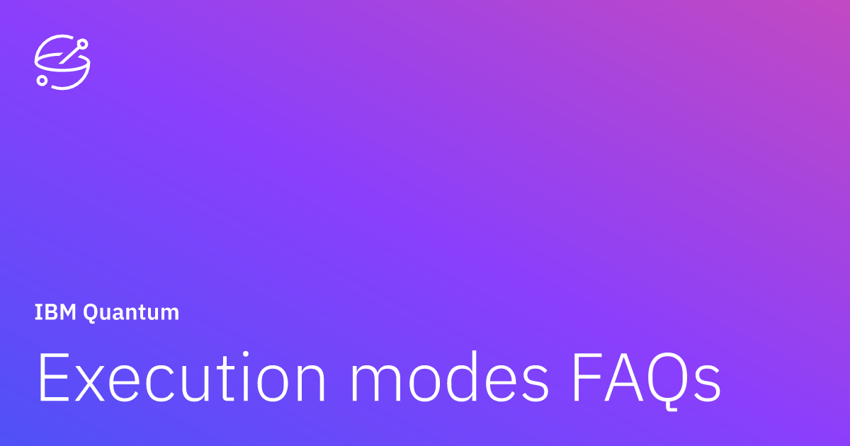 Execution modes FAQs | IBM Quantum Documentation