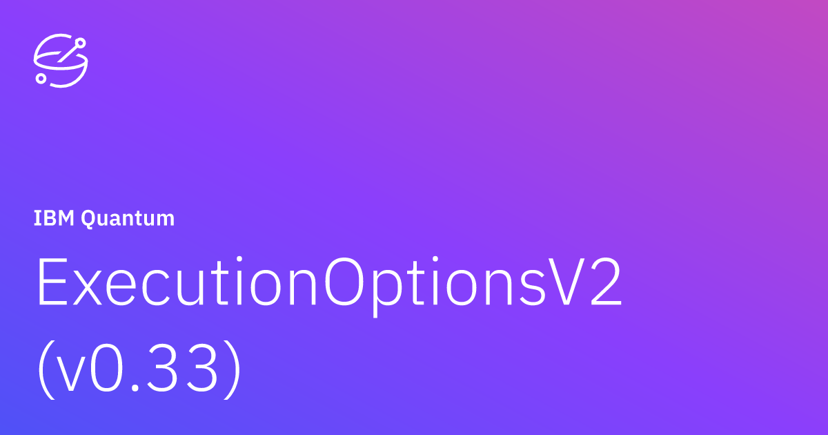 ExecutionOptionsV2 (v0.33) | IBM Quantum Documentation