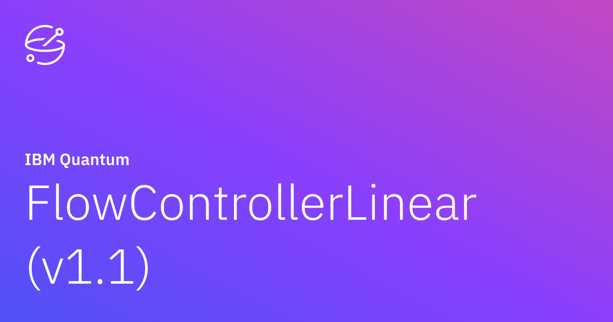 FlowControllerLinear (v1.1) | IBM Quantum Documentation