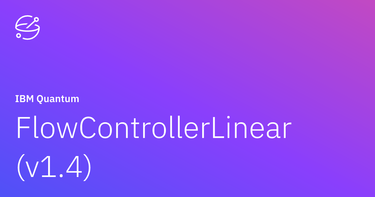 FlowControllerLinear (v1.4) | IBM Quantum Documentation