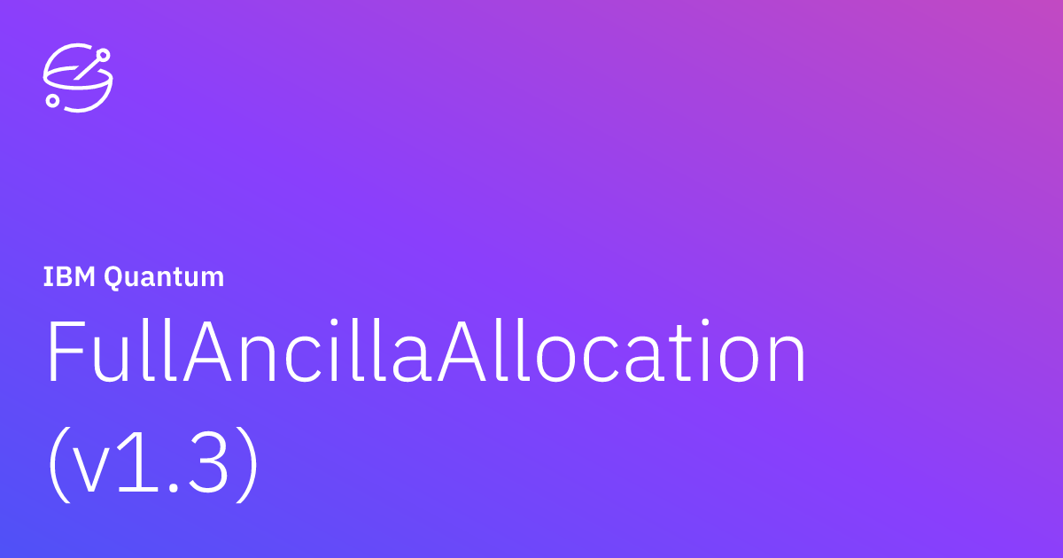 FullAncillaAllocation (v1.3) | IBM Quantum Documentation