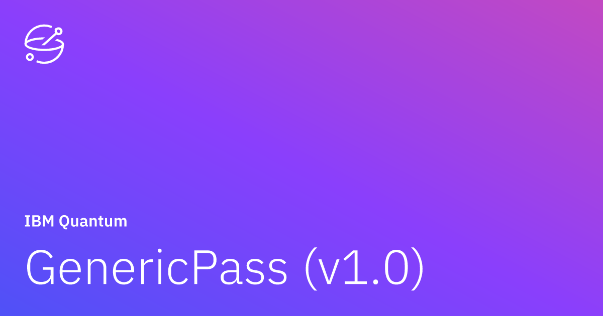 GenericPass (v1.0) | IBM Quantum Documentation