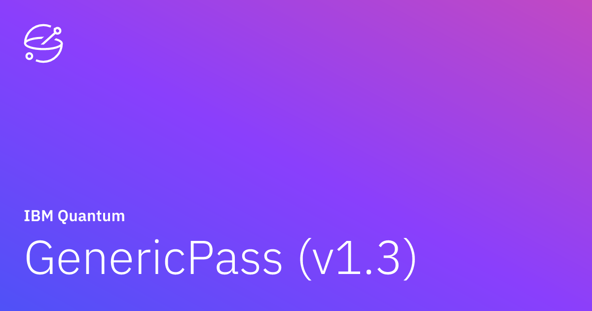 GenericPass (v1.3) | IBM Quantum Documentation