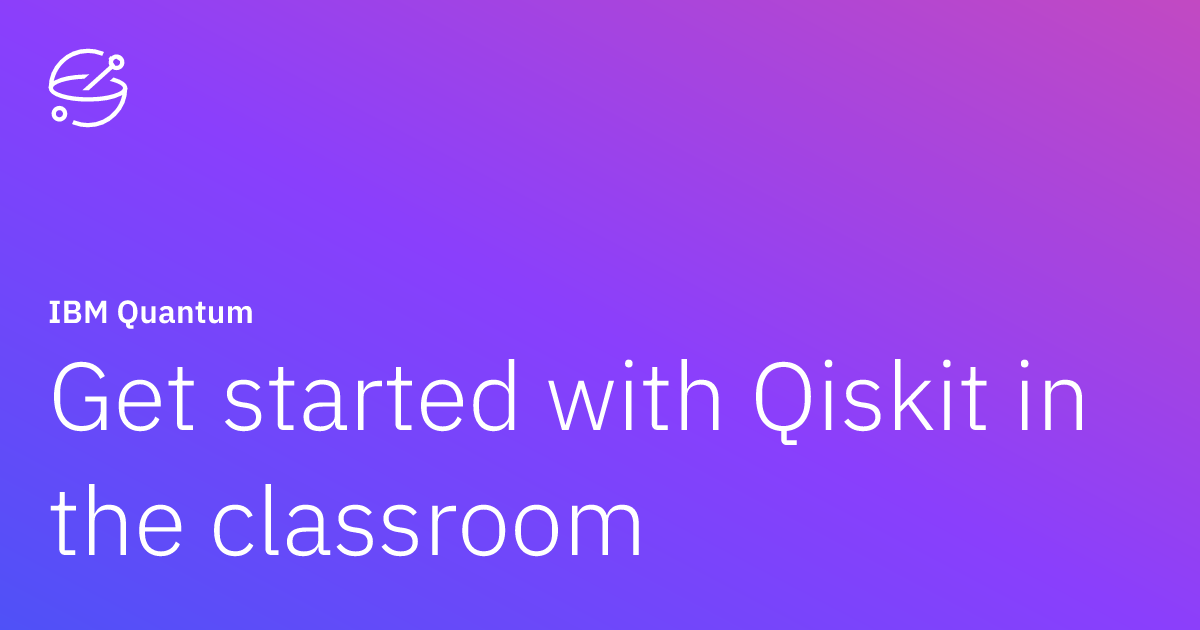 Get started with Qiskit in the classroom | IBM Quantum Learning