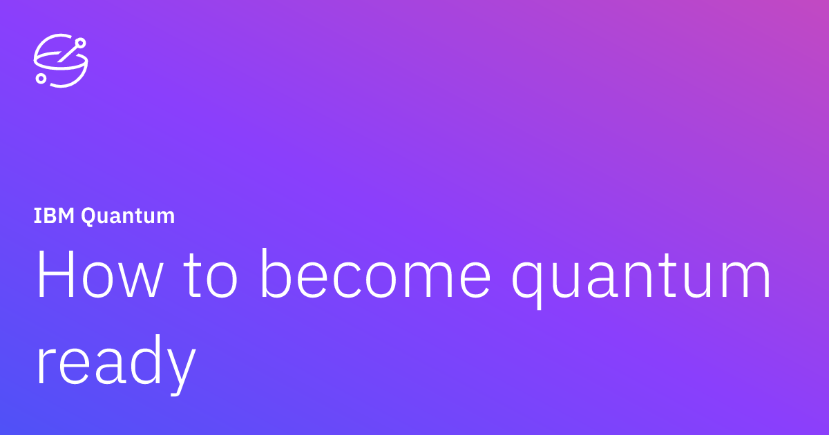 How to become quantum ready | IBM Quantum Learning