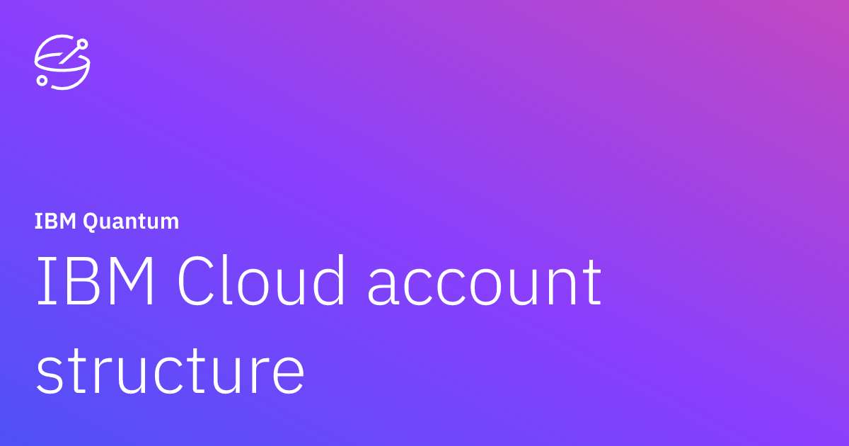 IBM Cloud account structure | IBM Quantum Documentation
