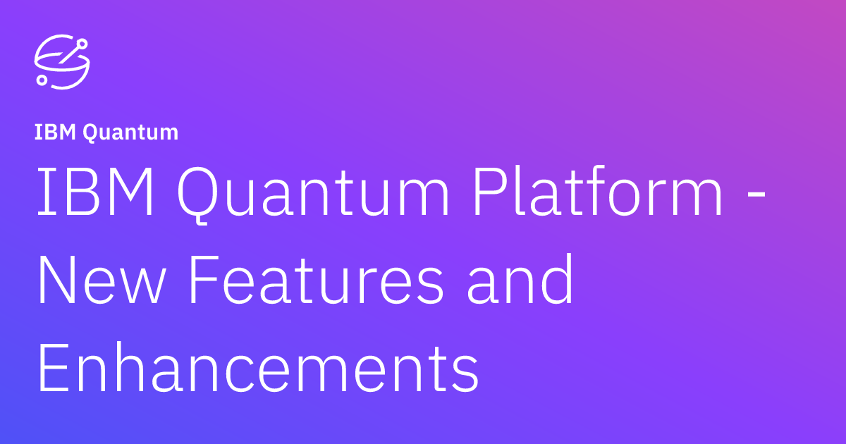 IBM Quantum Platform - New Features and Enhancements | IBM Quantum ...