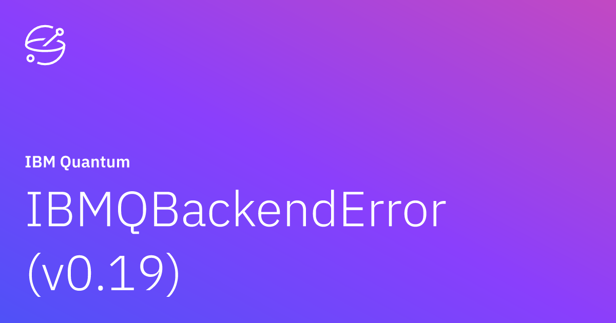 IBMQBackendError (v0.19) | IBM Quantum Documentation