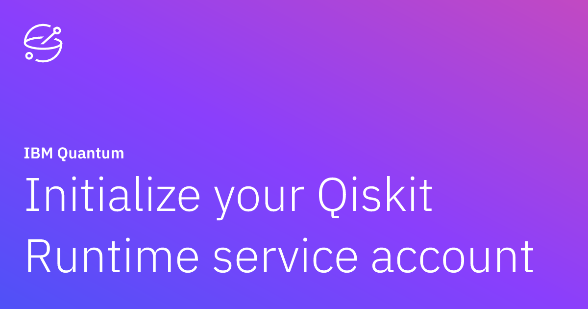 Initialize your Qiskit Runtime service account | IBM Quantum Documentation