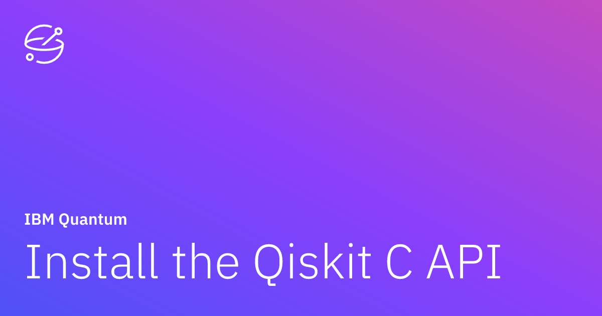 Install the Qiskit C API | IBM Quantum Documentation