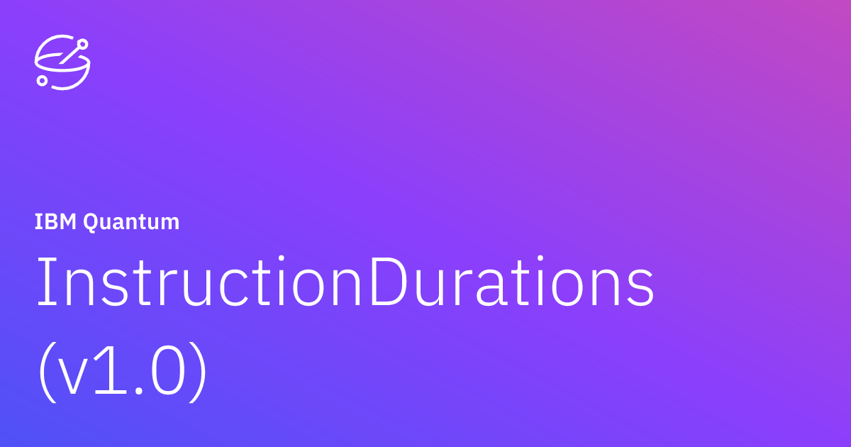 InstructionDurations (v1.0) | IBM Quantum Documentation