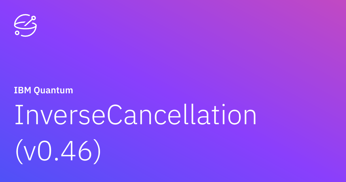 InverseCancellation (v0.46) | IBM Quantum Documentation