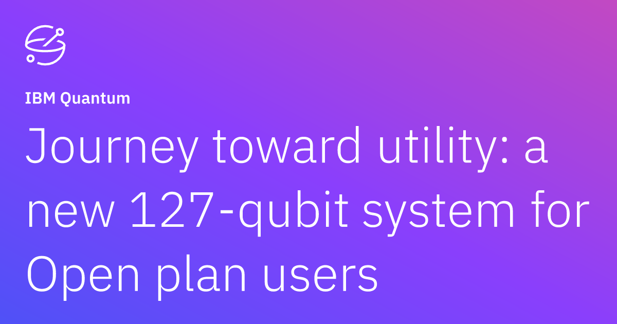 Journey toward utility: a new 127-qubit system for Open plan users | IBM Quantum Documentation