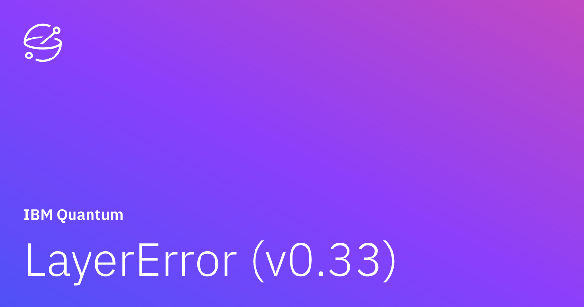 LayerError (v0.33) | IBM Quantum Documentation