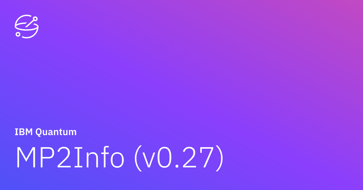MP2Info (v0.27) | IBM Quantum Documentation