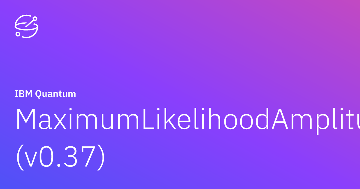 MaximumLikelihoodAmplitudeEstimation (v0.37) | IBM Quantum Documentation