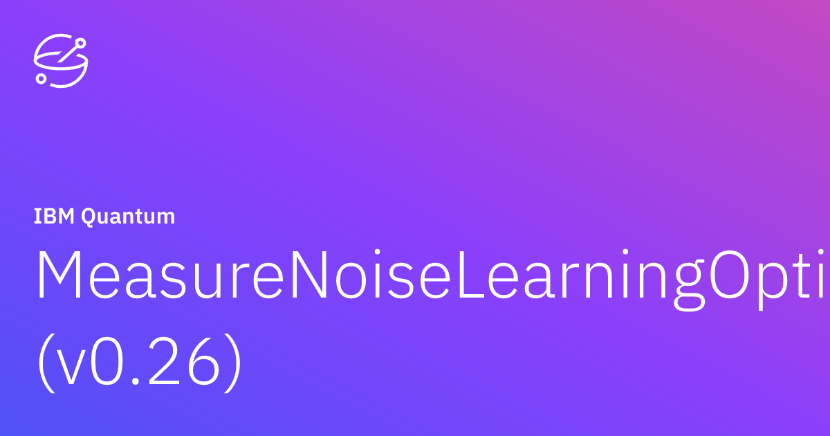 MeasureNoiseLearningOptions (v0.26) | IBM Quantum Documentation