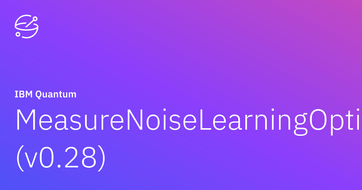 MeasureNoiseLearningOptions (v0.28) | IBM Quantum Documentation