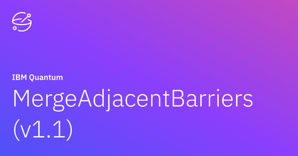 MergeAdjacentBarriers (v1.1) | IBM Quantum Documentation