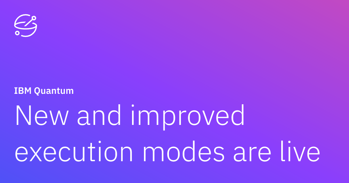 New and improved execution modes are live | IBM Quantum Documentation